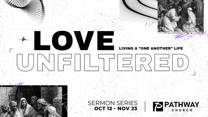 Love Unfiltered: Current Sermon Series - Pathway Church