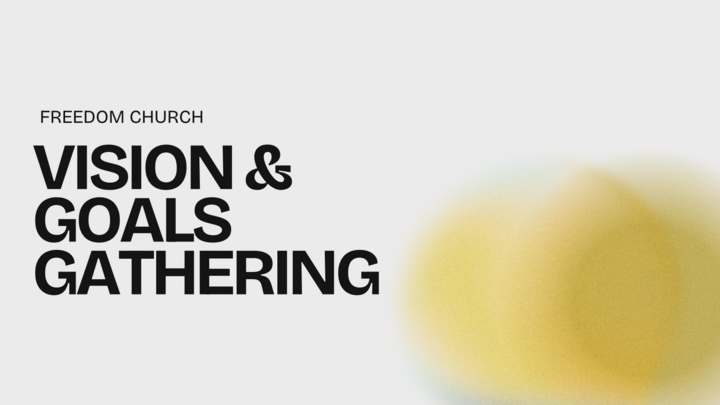 Vision & Goals Gathering - Freedom Church