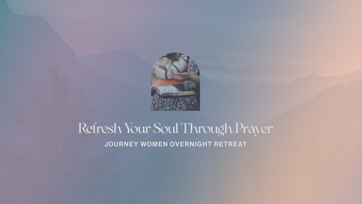 Journey Women Retreat: Refresh Your Soul Through Prayer - The Journey ...