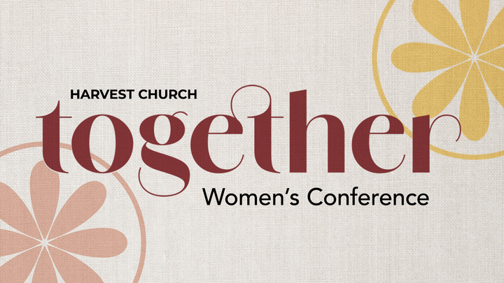 TOGETHER - Harvest Women's Conference - Harvest Church