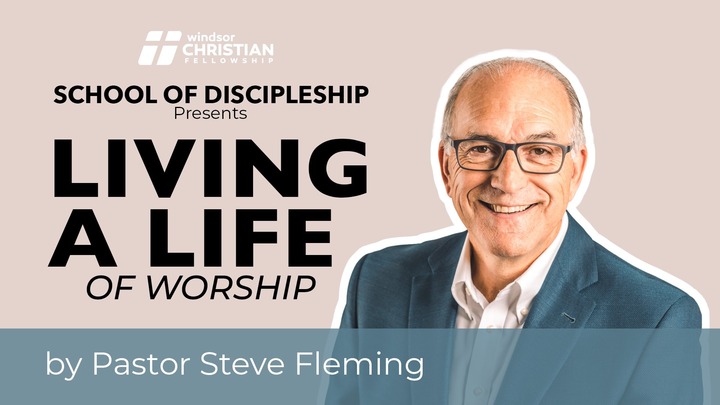 Living a Life of Worship - Windsor Christian Fellowship