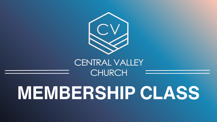Membership Class - Central Valley Church